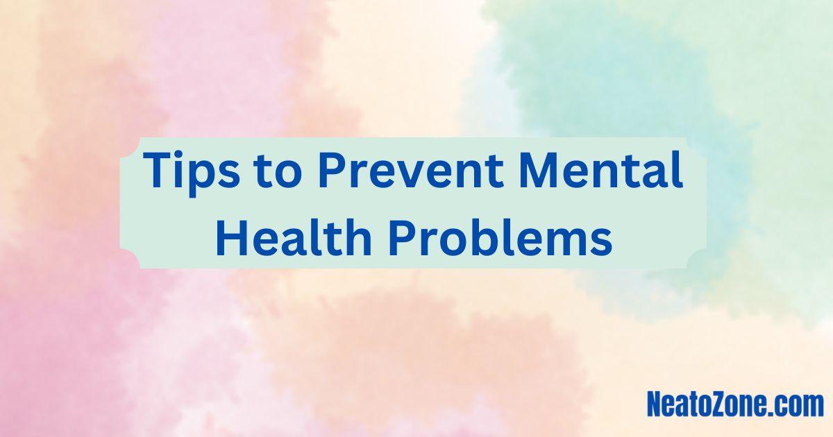Tips to Prevent Mental Health Problems - Neato Zone